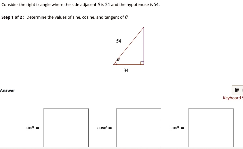SOLVED: Consider the right triangle where the side adjacent 0 is 34 and the hypotenuse is 54 ...