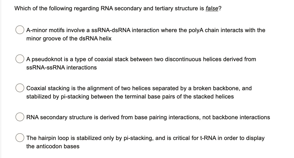 SOLVED: Which of the following regarding RNA secondary and tertiary structure is false? A-minor ...