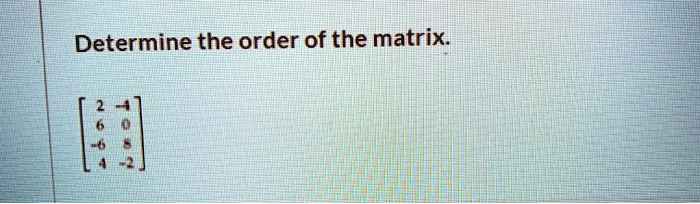 SOLVED: Determine the order of the matrix [al