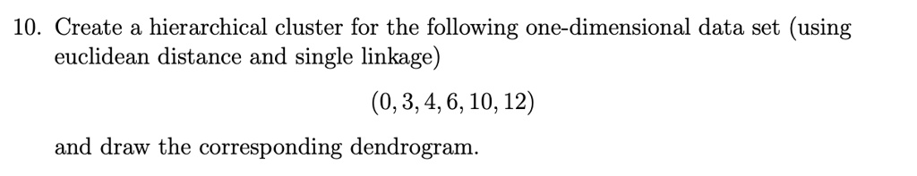 Solved 10 Create A Hierarchical Cluster For The Following One Dimensional Data Set Using