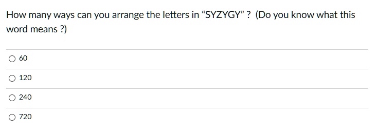 SOLVED: How many ways can you arrange the letters in "SYZYGY"? (Do you ...