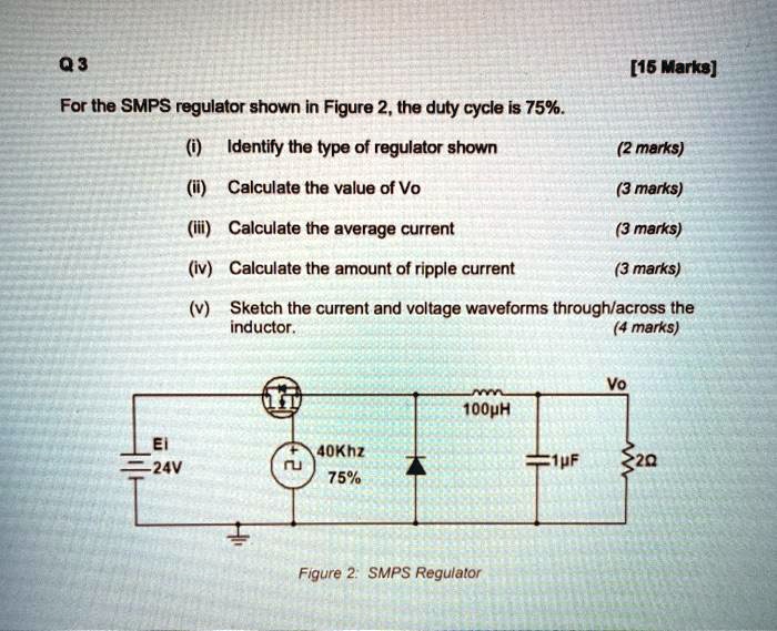 Q3 [15 Marks] For the SMPS regulator shown in Figure 2, the duty cycle ...