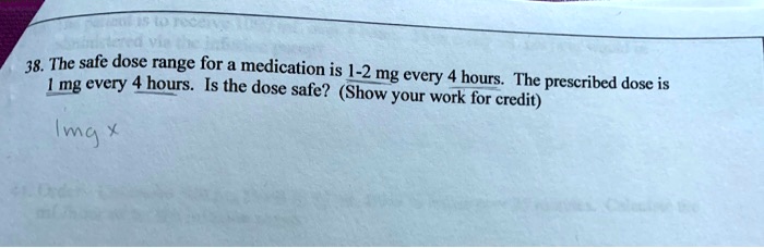 SOLVED:38. The safe dose range for a medication is 1-2 mg Lmg every 4 ...