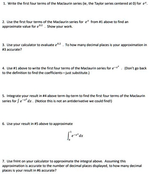 SOLVED: Write the first four terms the Maclaurin series lie, the Taylor series centered at 0 ...