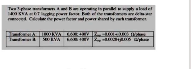 SOLVED: Two 3-phase transformers A and B are operating in parallel to supply a load of 1400 KVA ...