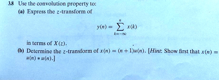 3.8 Use the convolution property to: (a) Express the z-transform of y(n) = ∑k=-∞^n x(k) in terms ...