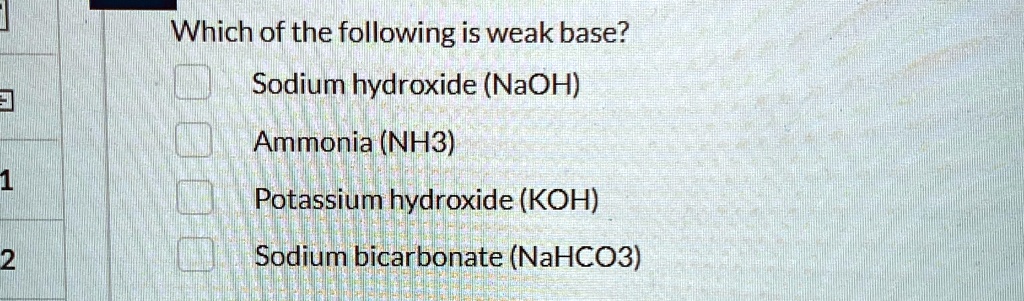 Which of the following is weak base? Sodium hydroxide (NaOH) Ammonia ...