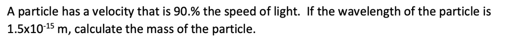 SOLVED: A particle has a velocity that is 90.% the speed of light. If ...