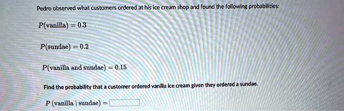 pedro observed what customers ordered at his ice cream shop and found ...