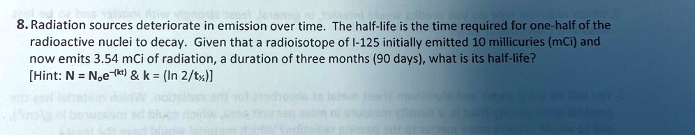 8. Radiation sources deteriorate in emission over time. The half-life ...
