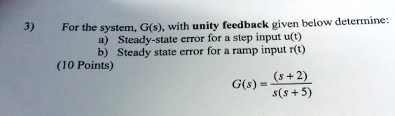 SOLVED: For the system, G(s), with unity feedback given below, determine: a) Steady-state error ...