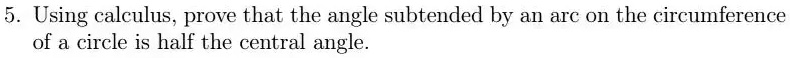 SOLVED: 5 . Using calculus, prove that the angle subtended by an arc 0n ...