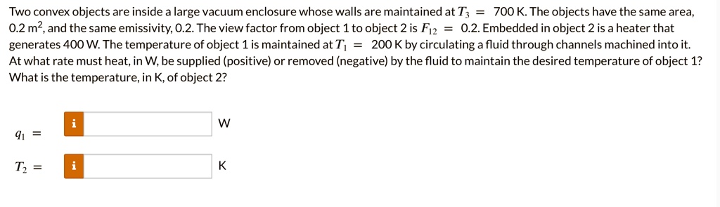 SOLVED: Two convex objects are inside a large vacuum enclosure whose walls are maintained at T3 ...