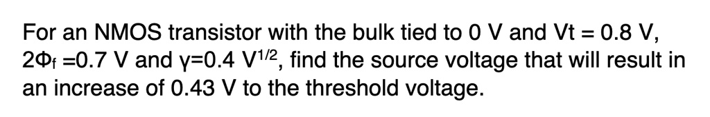 SOLVED: For an NMOS transistor with the bulk tied to 0V and Vt=0.8V, 2Phi (f)=0.7V and Y=0.4V ...