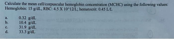 SOLVED: Calculate the mean corpuscular hemoglobin concentration (MCHC) using the following ...
