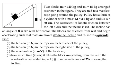 Two blocks m1 = 120 kg and m2 = 15 kg arranged as shown in the figure. They are tied to a ...