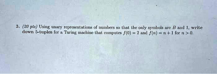 3. (20 pts) Using unary representations of numbers so that the only ...