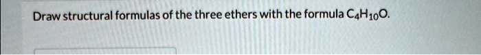 SOLVED: Draw structural formulas of the three ethers with the formula ...