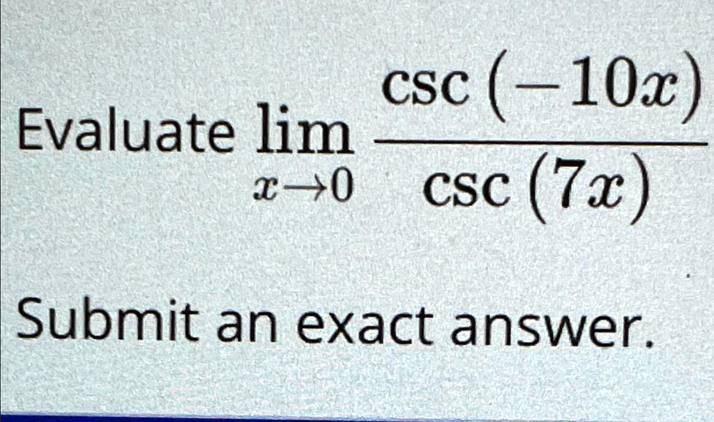 Evaluate limx →0 (csc(-10x))/(csc(7x))Submit an exact answer.