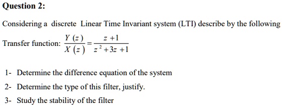 SOLVED: Question 2: Considering a discrete Linear Time Invariant system (LTI) described by the ...