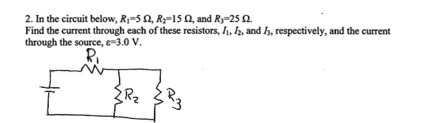 2. In the circuit below, R1=5 ?, R2=15 ?, and R3=25 ?. Find the current through each of these ...