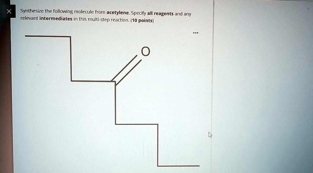 SOLVED: Synthesize the following molecule from acetylene Specify all ...