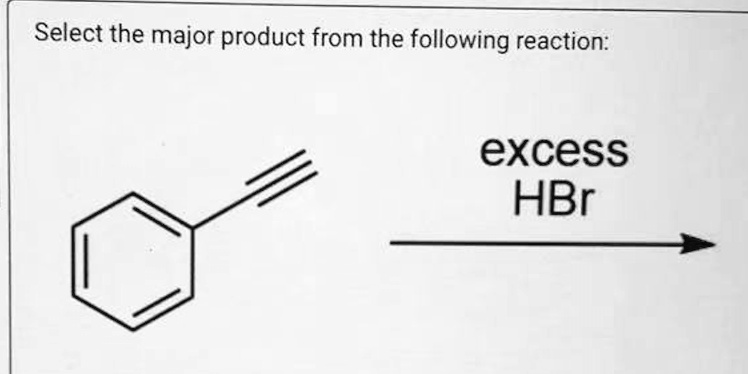SOLVED: Select the major product from the following reaction: excess HBr