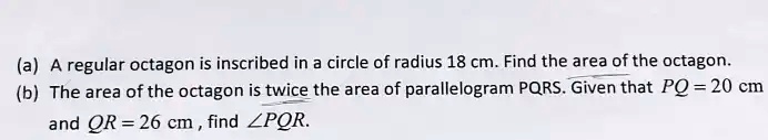 SOLVED: (a) A regular octagon is inscribed in a circle of radius 18 cm. Find the area of the ...