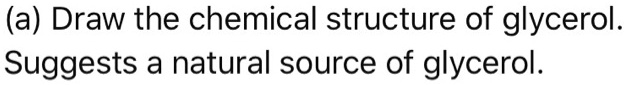 SOLVED: (a) Draw the chemical structure of glycerol: Suggests a natural ...