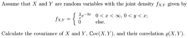 SOLVED: Assume that X and Y are random variables with the joint density fxx given by "e-%r 0