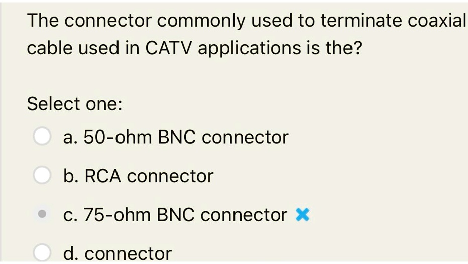 The connector commonly used to terminate coaxial cable used in CATV ...
