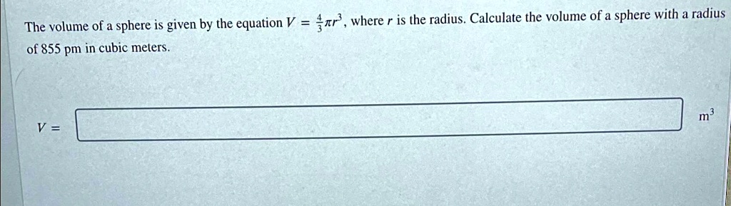The volume of a sphere is given by the equation V = (4)/(3)π r^3, where ...