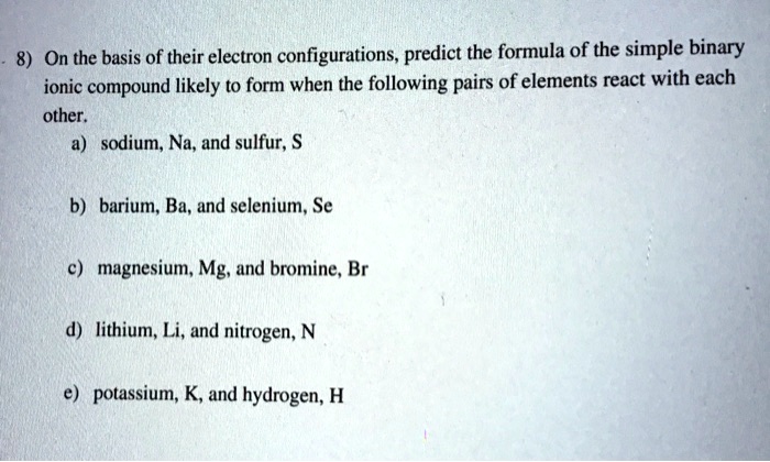 8) On the basis of their electron configurations, predict the formula of the simple binary ionic ...