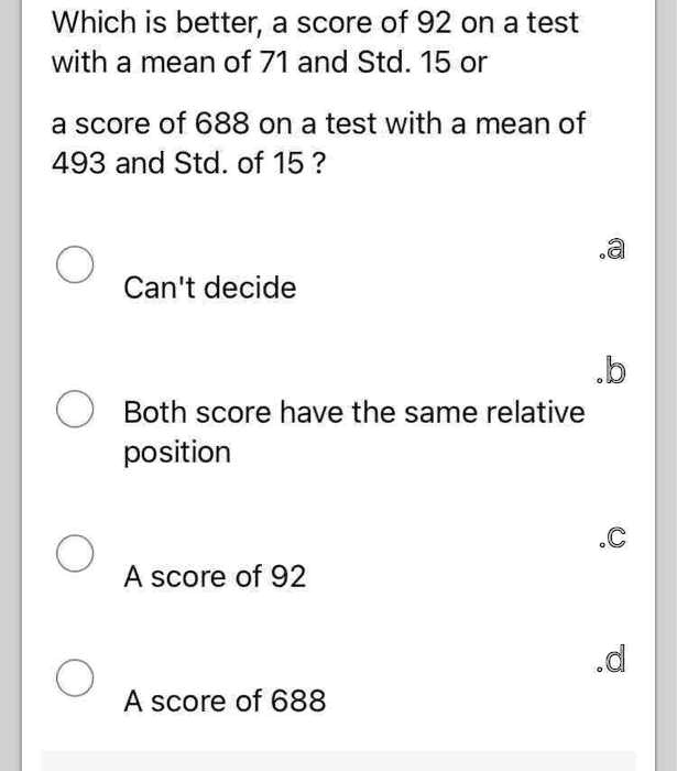 which is better a score of 92 on a test with a mean of 71 and std 15 or ...