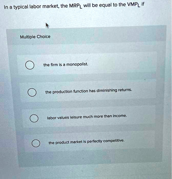 SOLVED: In a typical labor market, the MRPL will be equal to the VMPL ...