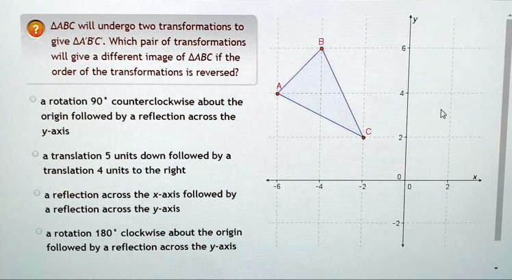 Solved Triangle Abc Will Undergo Two Transformations To Give Triangle A Bc Which Pair Of