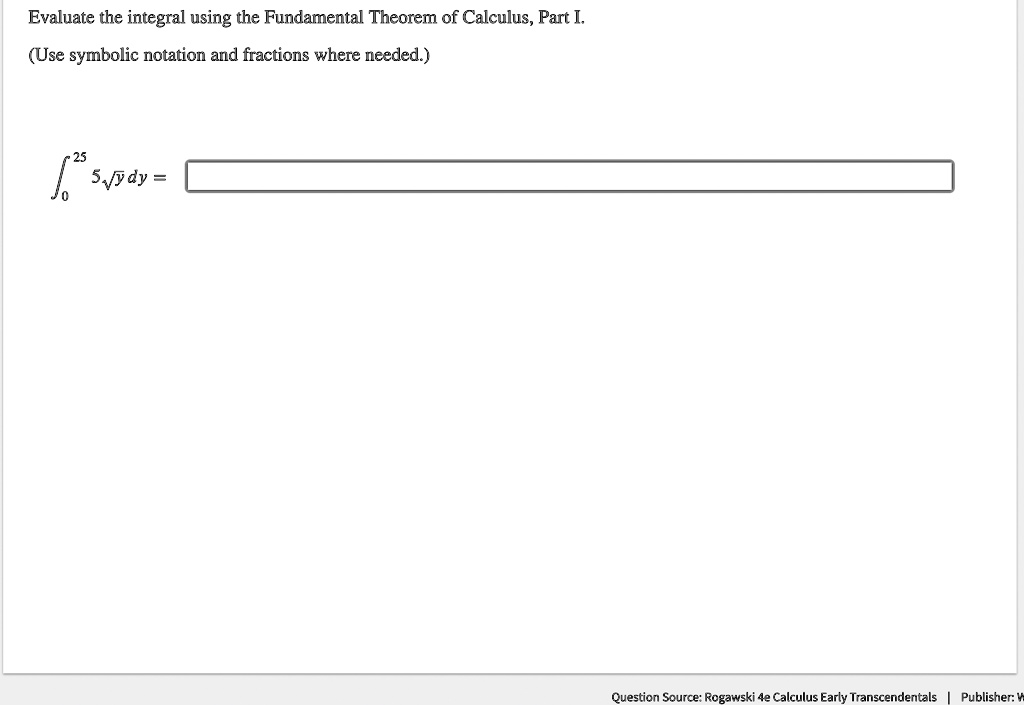 Evaluate the integral using the Fundamental Theorem of Calculus, Part I. (Use symbolic notation ...