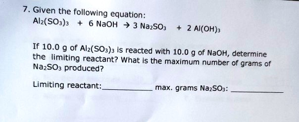 SOLVED: 7. Given the following equation: Alz(SO3)3 NaOH 7 3 NazSO; AI(OH) Ifa0,.0.9 of Al(SOs ...