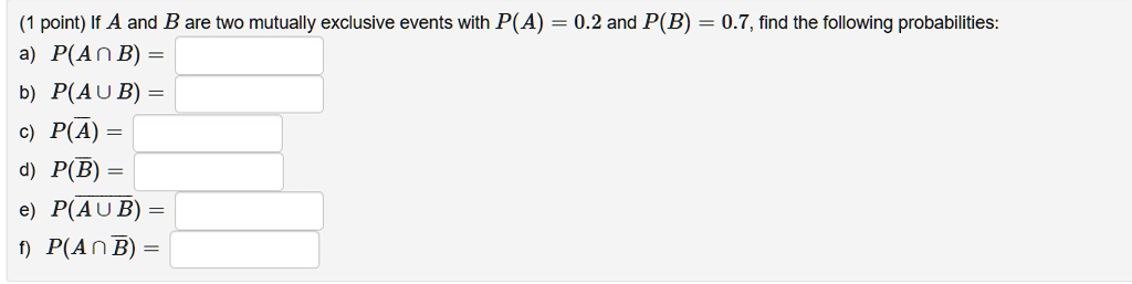 SOLVED: point) If A and B are two mutually exclusive events with P(A) 0.2 and P(B) = 0.7, find ...