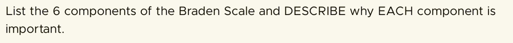 list the 6 components of the braden scale and describe why each ...