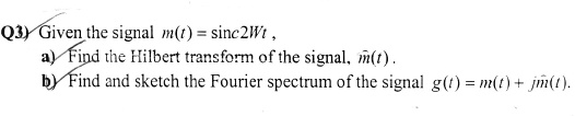 Q3) Given the signal m(t) = sinc^2(Wt). a) Find the Hilbert transform ...