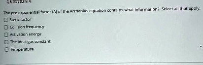 the pre exponential factor a of the arrhenius equation contains what ...
