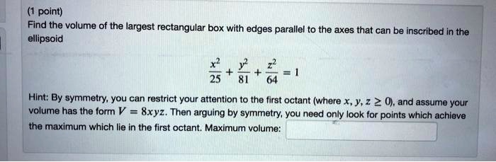 SOLVED: (1 point) Find the volume of the largest rectangular box with edges parallel tO the axes ...