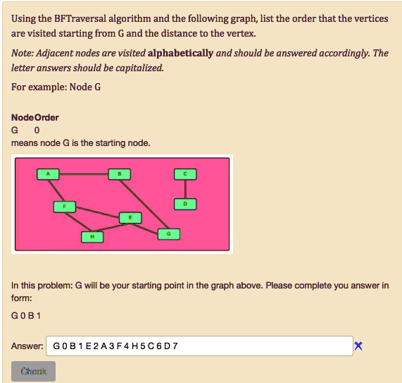SOLVED: Using the BFTraversal algorithm and the following graph, list the order that the ...