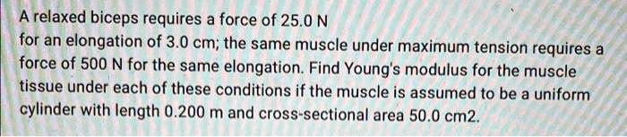 A relaxed biceps requires a force of 25.0 N for an elongation of 3.0 cm ...