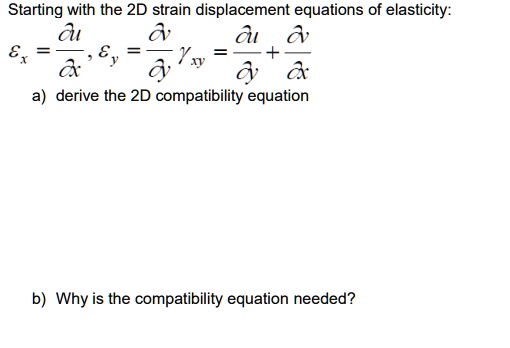 Starting with the 2D strain displacement equations of elasticity: = (∂ u)/(∂ x), = (∂ v)/(∂ y ...