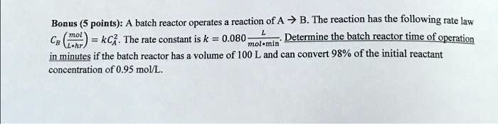 Bonus 5 Points A Batch Reactor Operates A Reaction Of A B The Reaction Has The Following