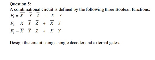 Solved Question 5 A Combinational Circuit Is Defined By The Following Three Boolean Functions