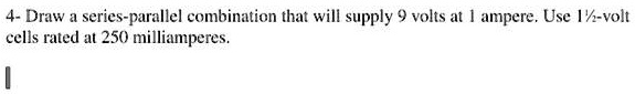 4- Draw a series-parallel combination that will supply 9...