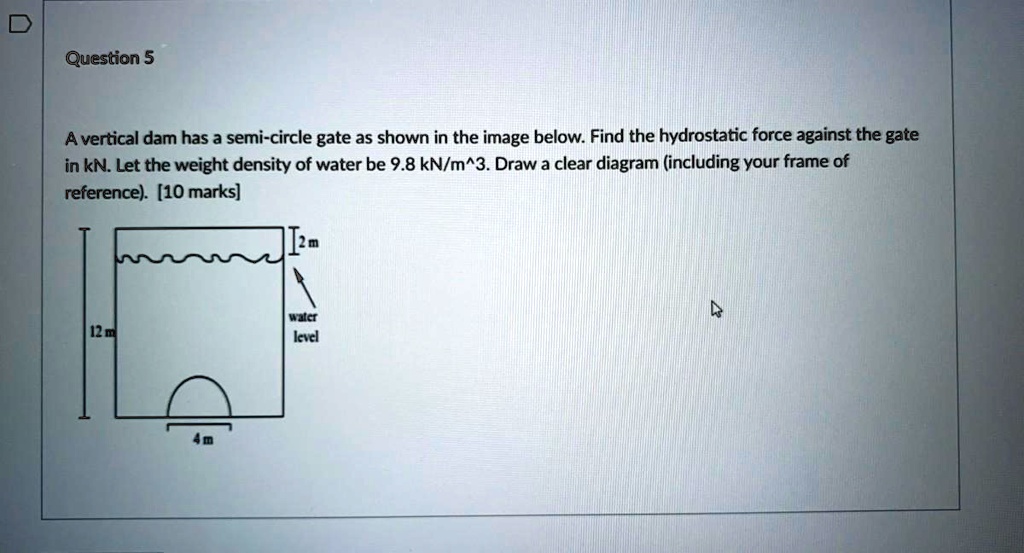 SOLVED: Question 5 A vertical dam has a semi-circle gate - as shown in ...